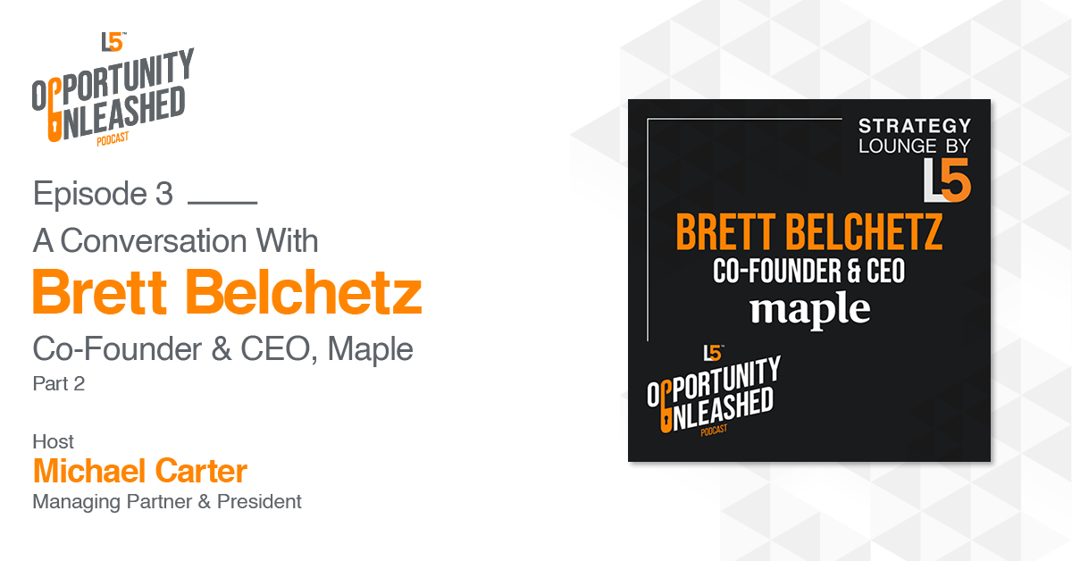 Opportunity Unleashed Episode 3: A Conversation with Brett Belchetz, Co-Founder & CEO of Maple ...