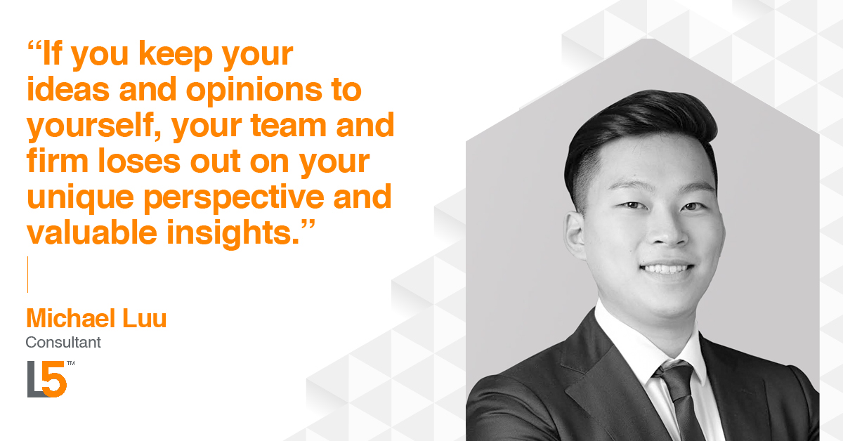 “If you keep your ideas and opinions to yourself, your team and firm loses out on your unique ...
